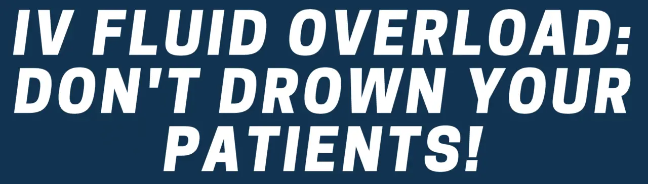 IV Fluid Overload: Don't Drown your Patients!