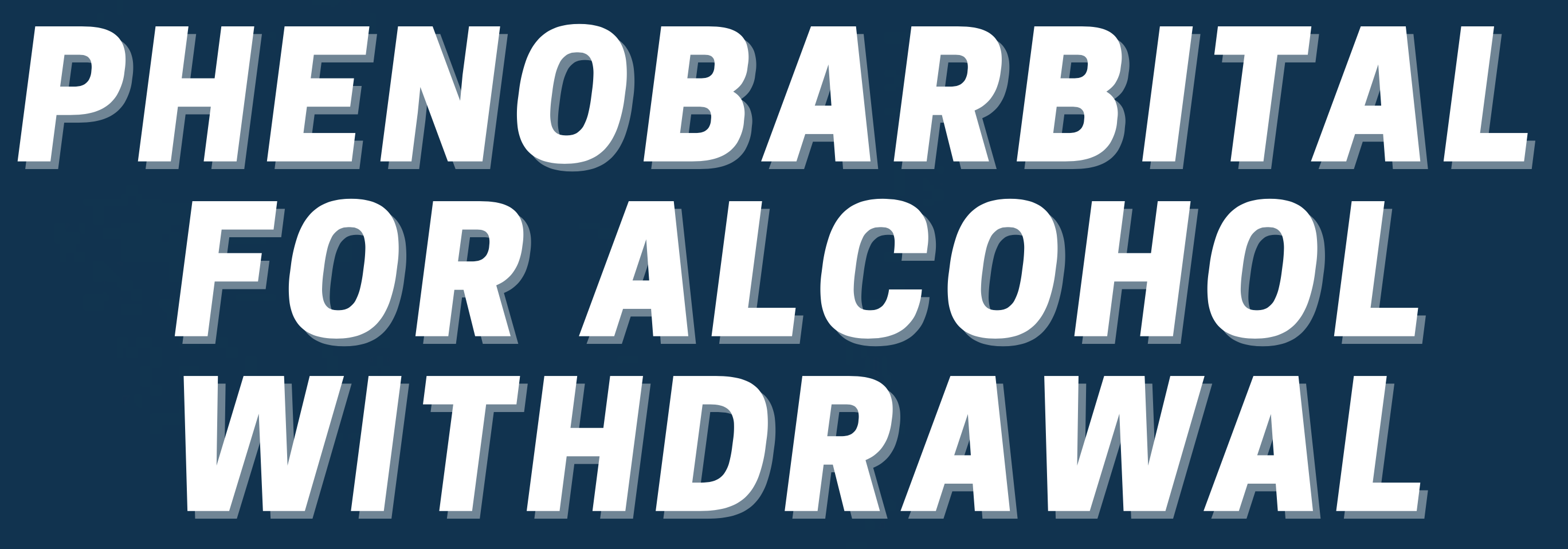 Phenobarbital for Alcohol Withdrawal: Reviewing the Evidence